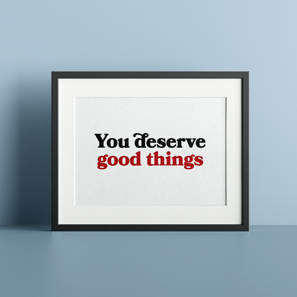 You deserve good things *NEW* Letterpress Art Print - Spacepig Press